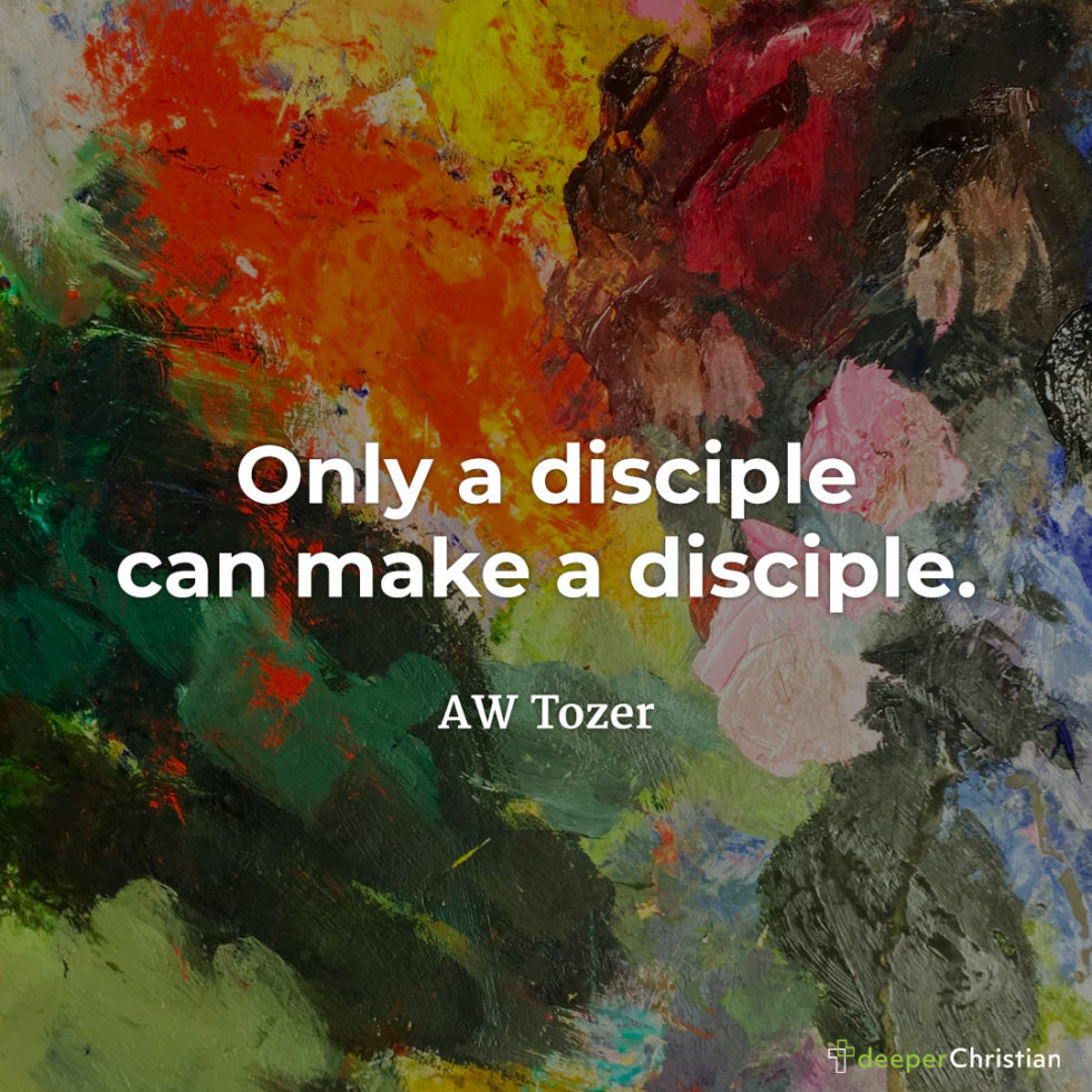 Disciples Make Disciples – AW Tozer | Deeper Christian Quotes