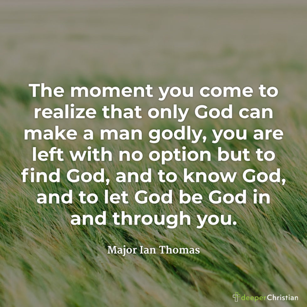 Only God can make you godly – Major Ian Thomas | Deeper Christian Quotes
